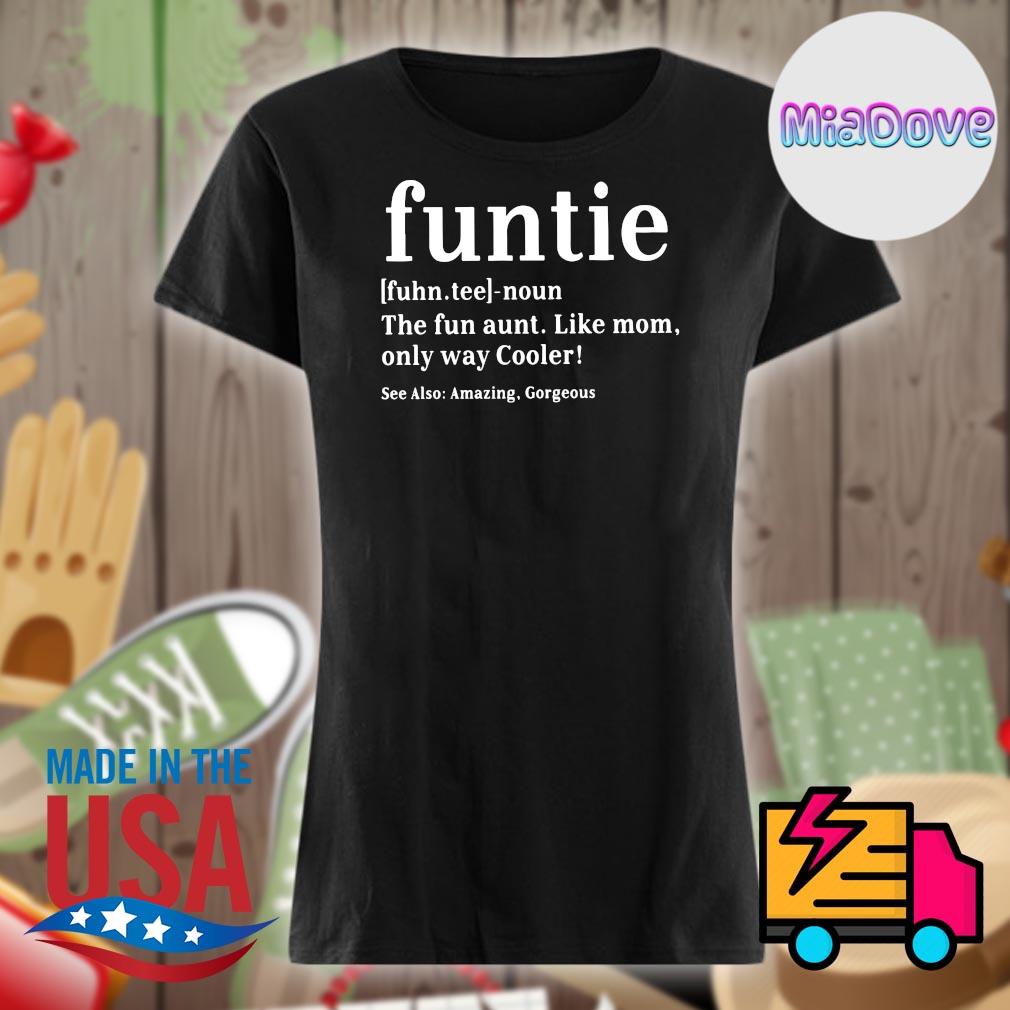 Funtie definition the fun aunt like mom only way Cooler shirt, hoodie ...