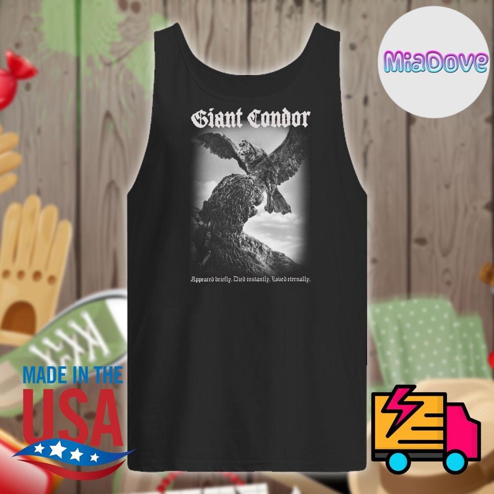 Giant Condor appeared briefly died instantly loved eternally shirt ...