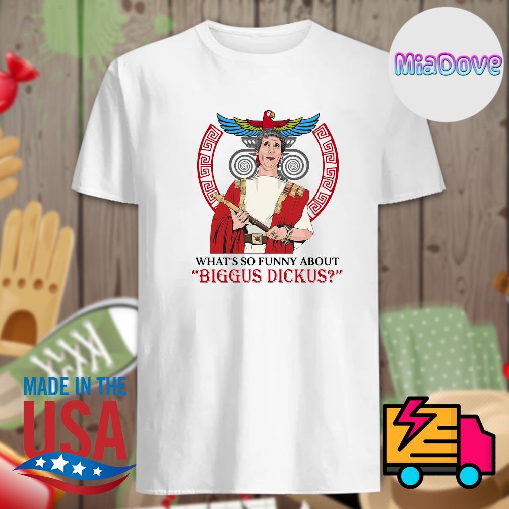 What's so funny about Biggus Dickus shirt, hoodie, tank top, sweater ...